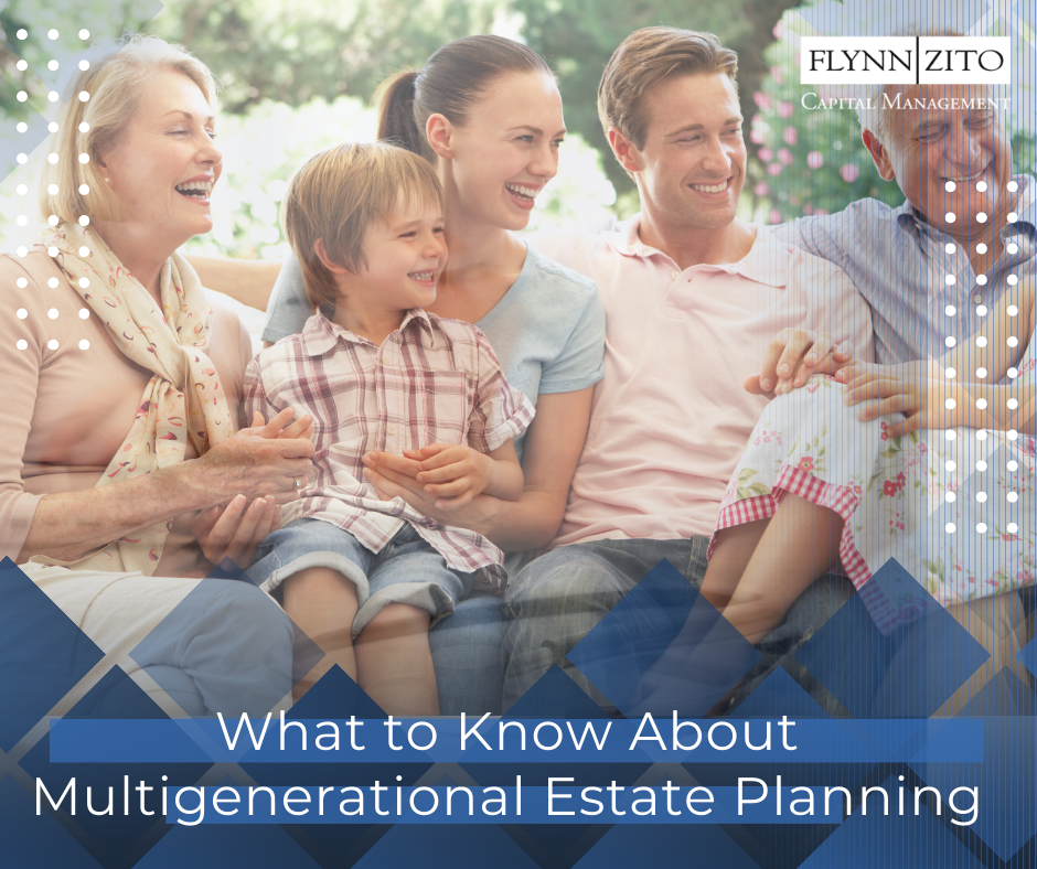 What to Know About Multigenerational Estate Planning | Flynn Zito Capital Management, LLC